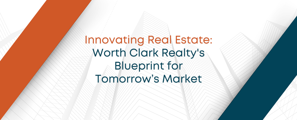 Innovating Real Estate: Worth Clark Realty's Blueprint for Tomorrow’s ...