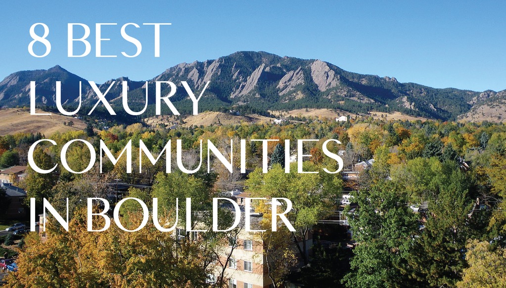 Boulder Realtors List The 8 Best Luxury Communities In Town